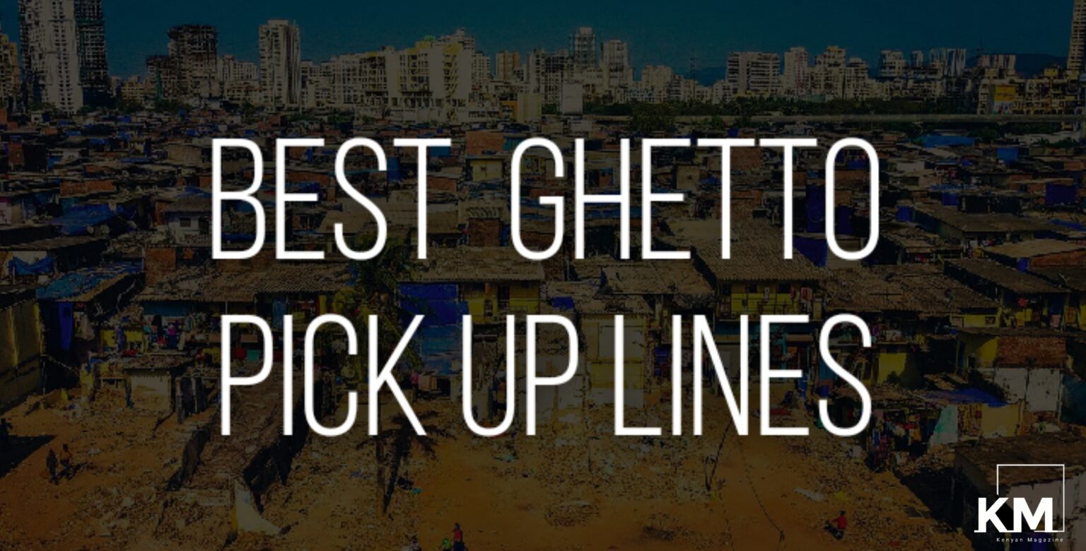 30+ Best Ghetto Pick Up Lines - Kenyan Magazine