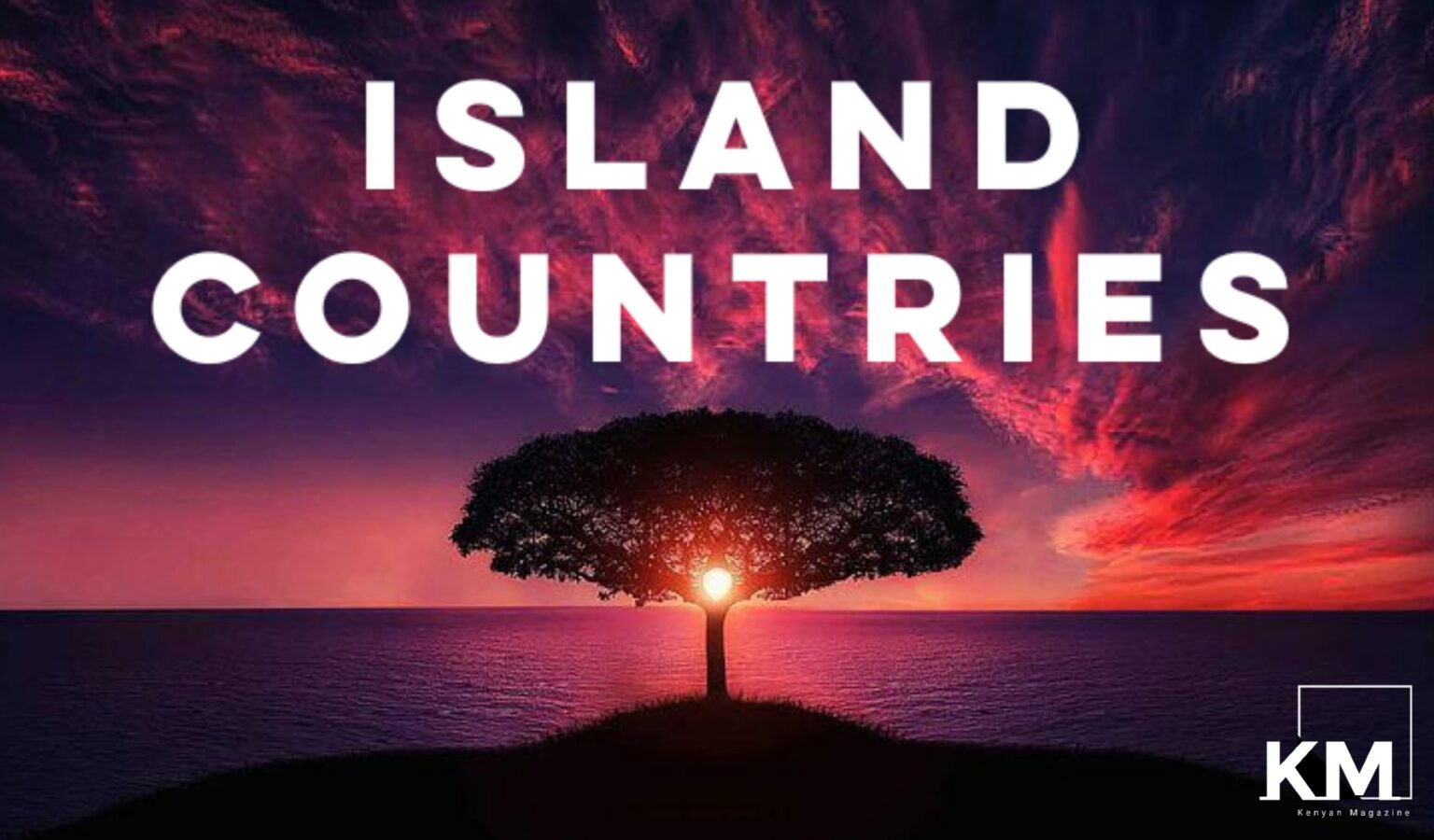 List Of All Island Countries In The World - Kenyan Magazine