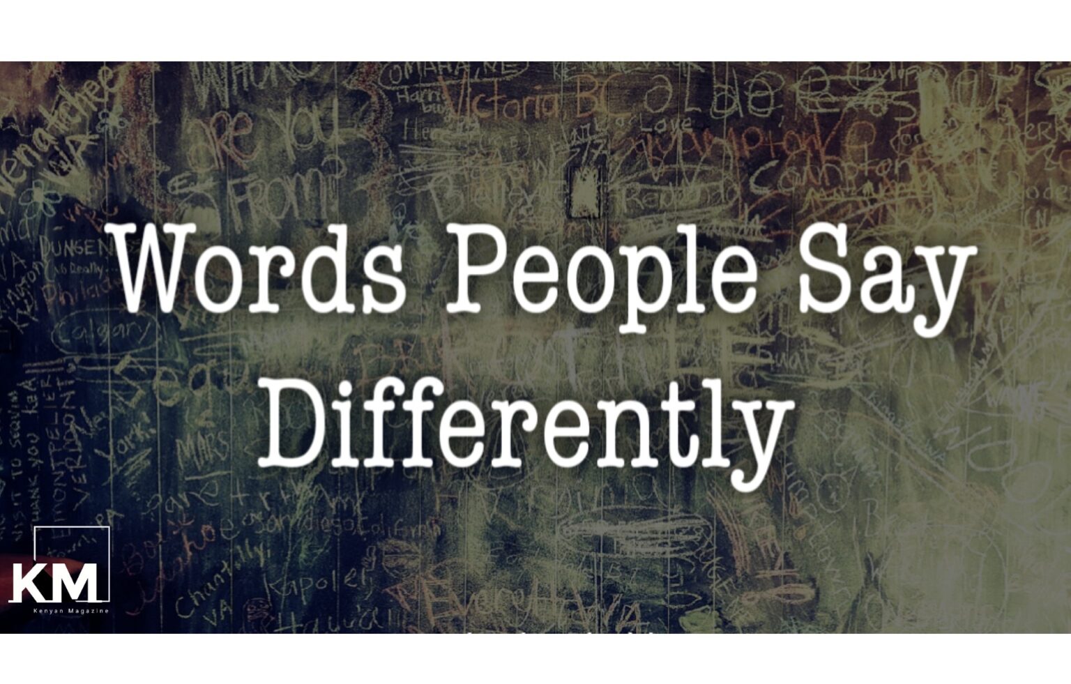 List Of 50+ Words That People Say Differently 2023 - Kenyan Magazine
